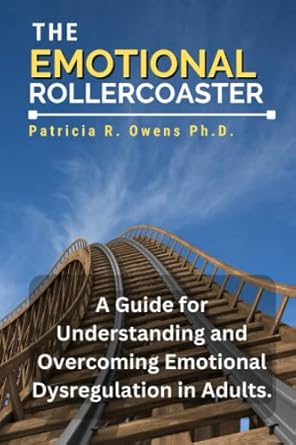 The Emotional Rollercoaster: A Guide for Understanding and Overcoming Emotional Dysregulation in ...