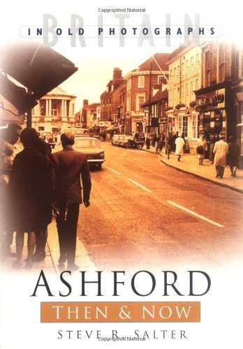 Ashford Then & Now (Then and Now): Amazon.co.uk: Salter, Steve R ...