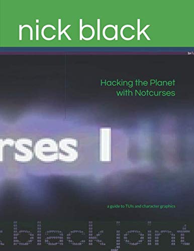 Hacking the Planet with Notcurses: A Guide to TUIs and Character ...