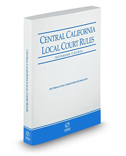 Central California Local Court Rules - Superior Courts, 2016 revised ed ...