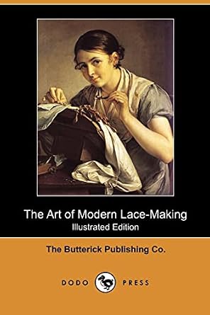 The Art of Modern Lace-Making (Illustrated Edition) (Dodo Press ...