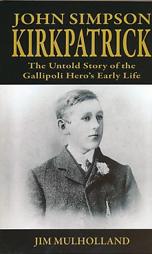 John Simpson Kirkpatrick: The Untold Story of the Gallipoli Hero's ...