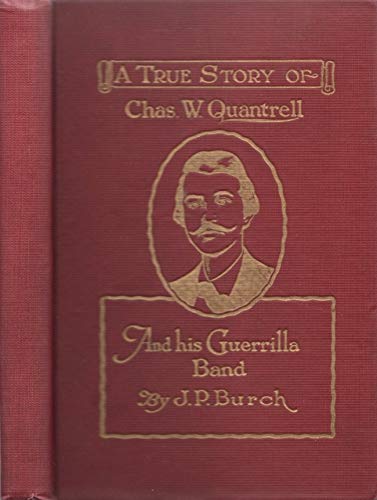Charles W. Quantrell: A True Story of His Guerrilla Warfare on the ...