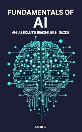 Fundamentals of AI: An Absolute Beginners’ Guide to Understanding AI ...