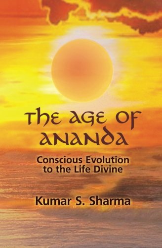 The Age of Ananda: Conscious Evolution to the Life Divine: Sharma, Dr ...