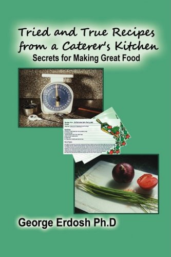 Tried and True Recipes from a Caterer's Kitchen: The Secrets of Great ...