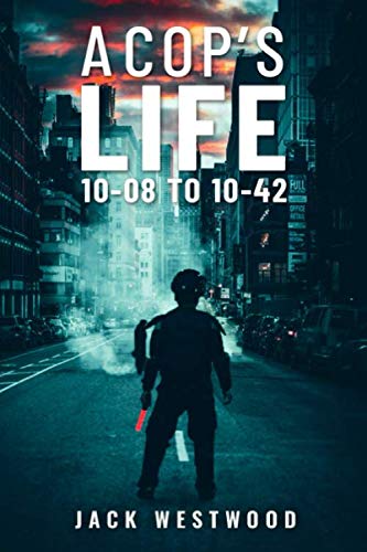 A Cop’s Life 10-8 To 10-42: Westwood, Jack: 9781952263354: Amazon.com ...
