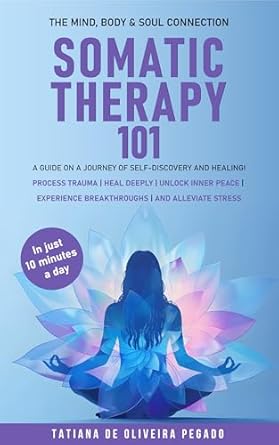 Amazon.com: Somatic Therapy 101: A Guide On A Journey Of Self Discovery And Healing! eBook : De ...