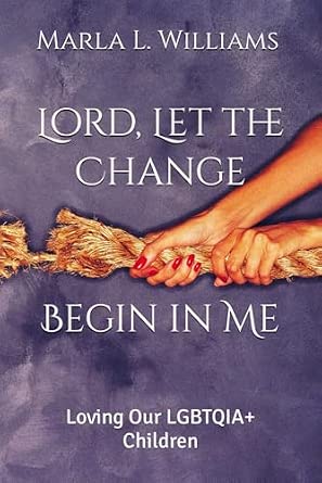 "Lord, Let the Change Begin in Me": Loving Our LGBTQIA+ Children ...
