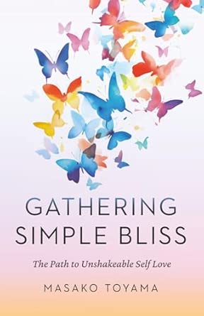 Amazon.com: Gathering Simple Bliss: The Path to Unshakeable Self Love: 9784991436215: Toyama ...
