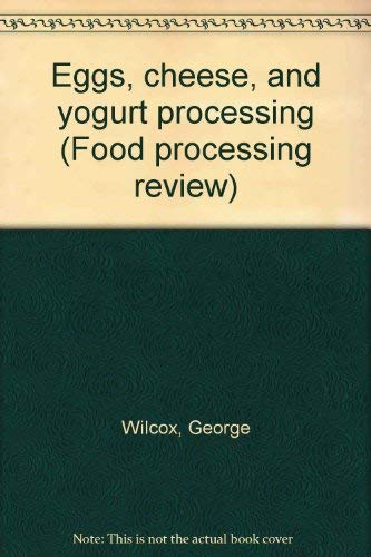 Eggs, cheese, and yogurt processing (Food processing review): Wilcox ...