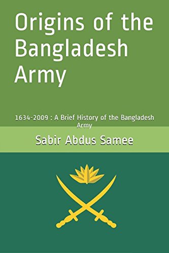 Origins of the Bangladesh Army: 1634-2009 : A Brief History of the Bangladesh Army: Samee, Sabir ...