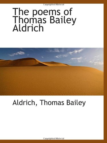 The poems of Thomas Bailey Aldrich: Bailey, Thomas: 9781113452399 ...