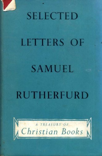 SELECTED LETTERS OF SAMUEL RUTHERFURD (A TREASURY: unknown author ...