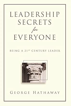 Leadership Secrets for Everyone: Being a 21st Century Leader : Hathaway ...