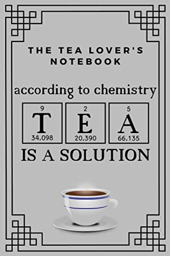 The Tea Lover’s Notebook. According to chemistry TEA is a solution: An ...