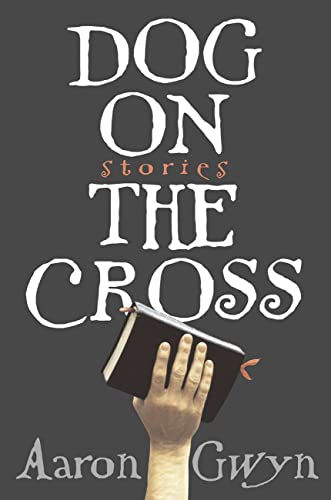 Dog on the Cross: Stories - Kindle edition by Gwyn, Aaron. Literature ...