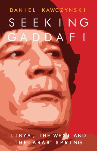 Seeking Gaddafi: Libya, the West and the Arab Spring: Amazon.co.uk ...