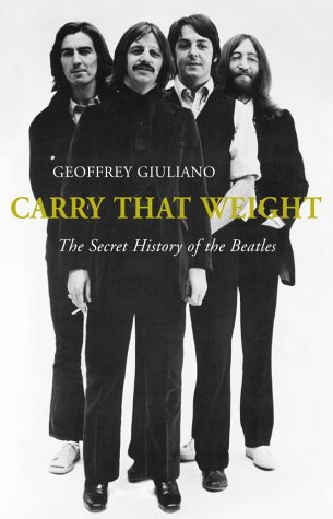 Carry that weight A secret history of the Beatles: Giuliano, Geoffrey ...