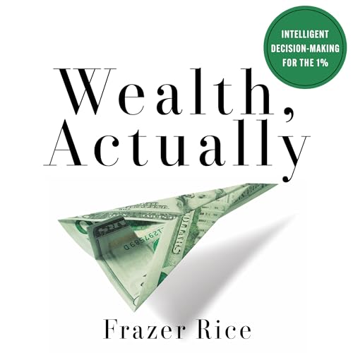 Amazon.com: Wealth, Actually: Intelligent Decision-Making for the 1% ...