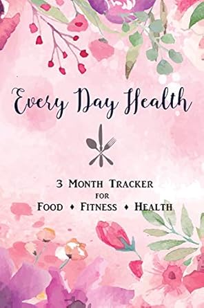 Every Day Health: 3 Month Daily Tracker for Food, Fitness & Health ...