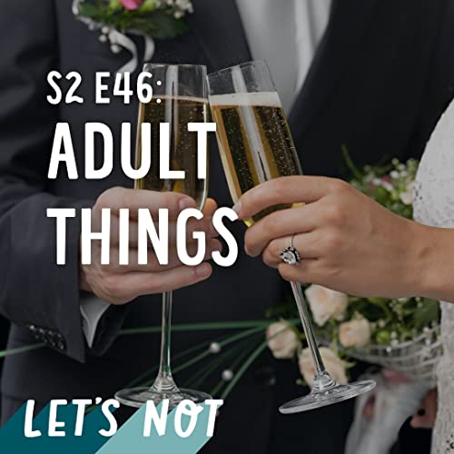 Episode 46: Adult Things | Let's Not | Podcasts on Audible | Audible.com
