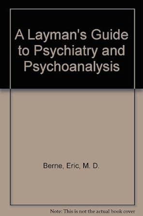 A Layman's Guide to Psychiatry and Psychoanalysis: Berne, Eric, M. D ...