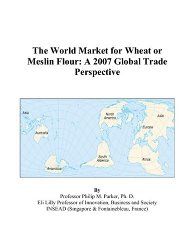 The World Market for Wheat or Meslin Flour: A 2007 Global Trade ...