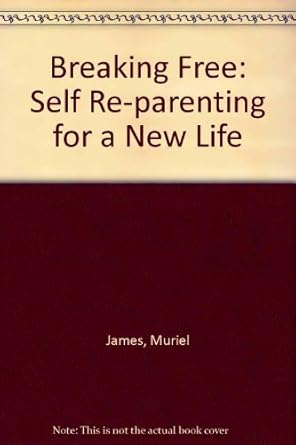 Breaking Free: Self-Reparenting for a New Life: James, Muriel ...