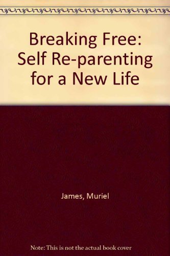 Breaking Free: Self-Reparenting for a New Life: James, Muriel ...