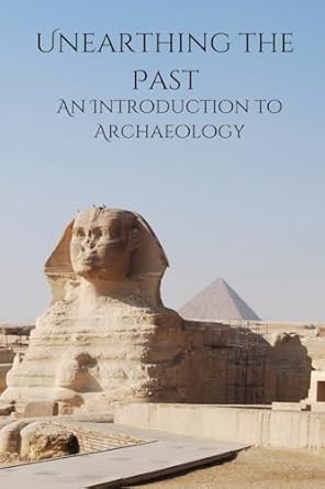 Unearthing the Past An Introduction to Archaeology: E, Elio ...