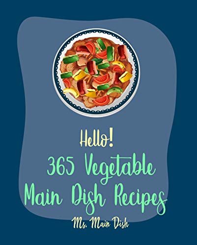 Hello! 365 Vegetable Main Dish Recipes: Best Vegetable Main Dish ...