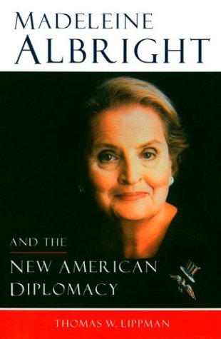 Madeleine Albright: And The New American Diplomacy: Lippman, Thomas W ...