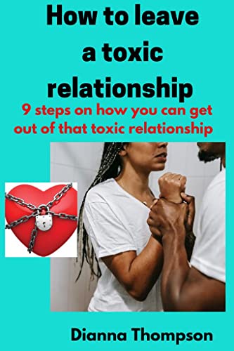 How to leave a toxic relationship : 9 steps on how you can get out of ...