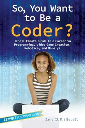 So, You Want to Be a Coder?: The Ultimate Guide to a Career in ...