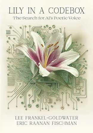 Lily in a Codebox: The Search for AI's Poetic Voice: Frankel-Goldwater ...