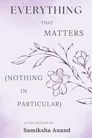 Everything That Matters (Nothing In Particular): Anand, Samiksha ...