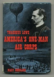 THADDEUS LOWE America's One-Man Air Corps, Born August 10, 1832, Died ...