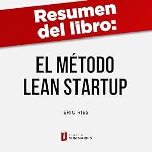 Resumen del libro "El método Lean Startup" de Eric Ries: Cómo crear ...