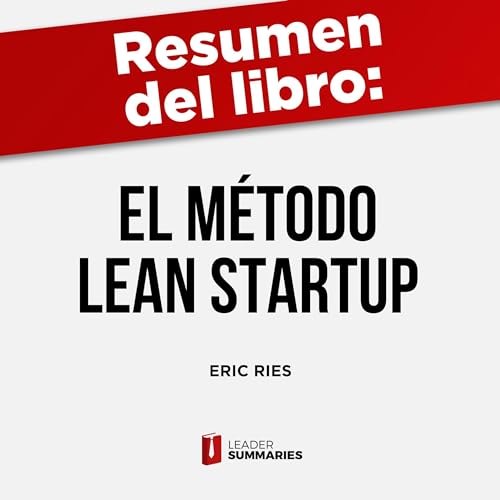 Resumen del libro "El método Lean Startup" de Eric Ries: Cómo crear ...