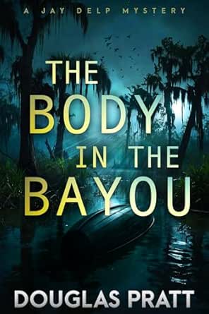 Amazon.com: The Body in the Bayou: A Jay Delp Mystery Thriller (The Jay Delp Mystery Series Book ...