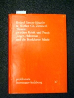 Theorie Zwischen Kritik und Praxis. Jürgen Habermas und die Frankfurter Schule. : Simon-Schaefer ...