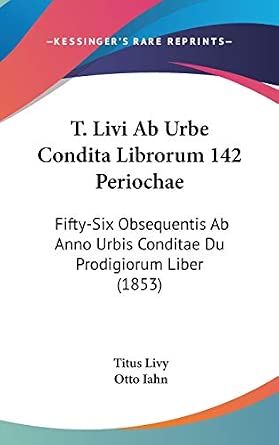 Amazon.com: T. Livi Ab Urbe Condita Librorum 142 Periochae: Fifty-Six ...