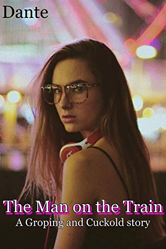 The Man on the Train: A Groping and Cuckold story eBook : x, Dante: Amazon.co.uk: Kindle Store