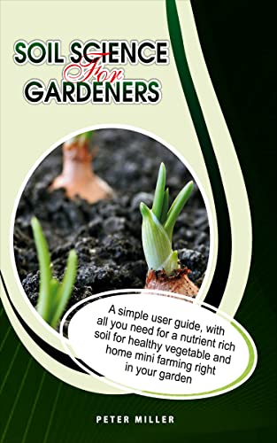 Soil Science for Gardeners: A simple user guide, with all you need for ...