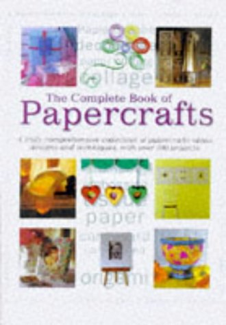 Complete Book of Papercrafts: A Truly Comprehensive Collection of ...