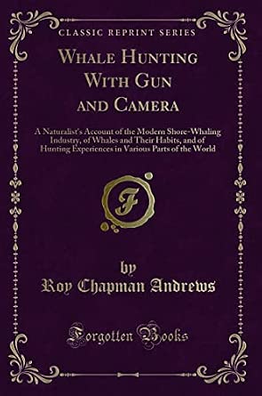 Whale Hunting With Gun and Camera (Classic Reprint): A Naturalist's ...