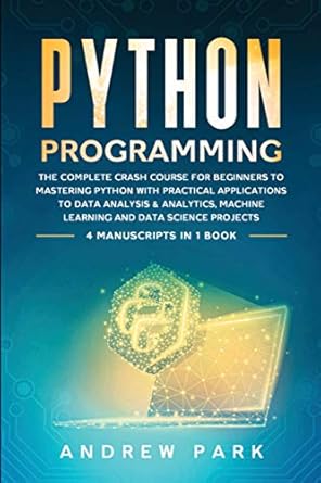 Python Programming: The Complete Crash Course for Beginners to Mastering Python with Practical ...