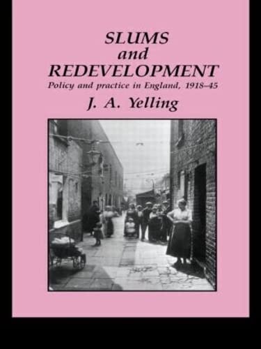 Slums And Redevelopment: Policy And Practice In England, 1918-45, With ...