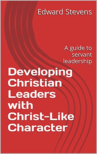 Amazon.com: Developing Christian Leaders with Christ-Like Character: A ...
